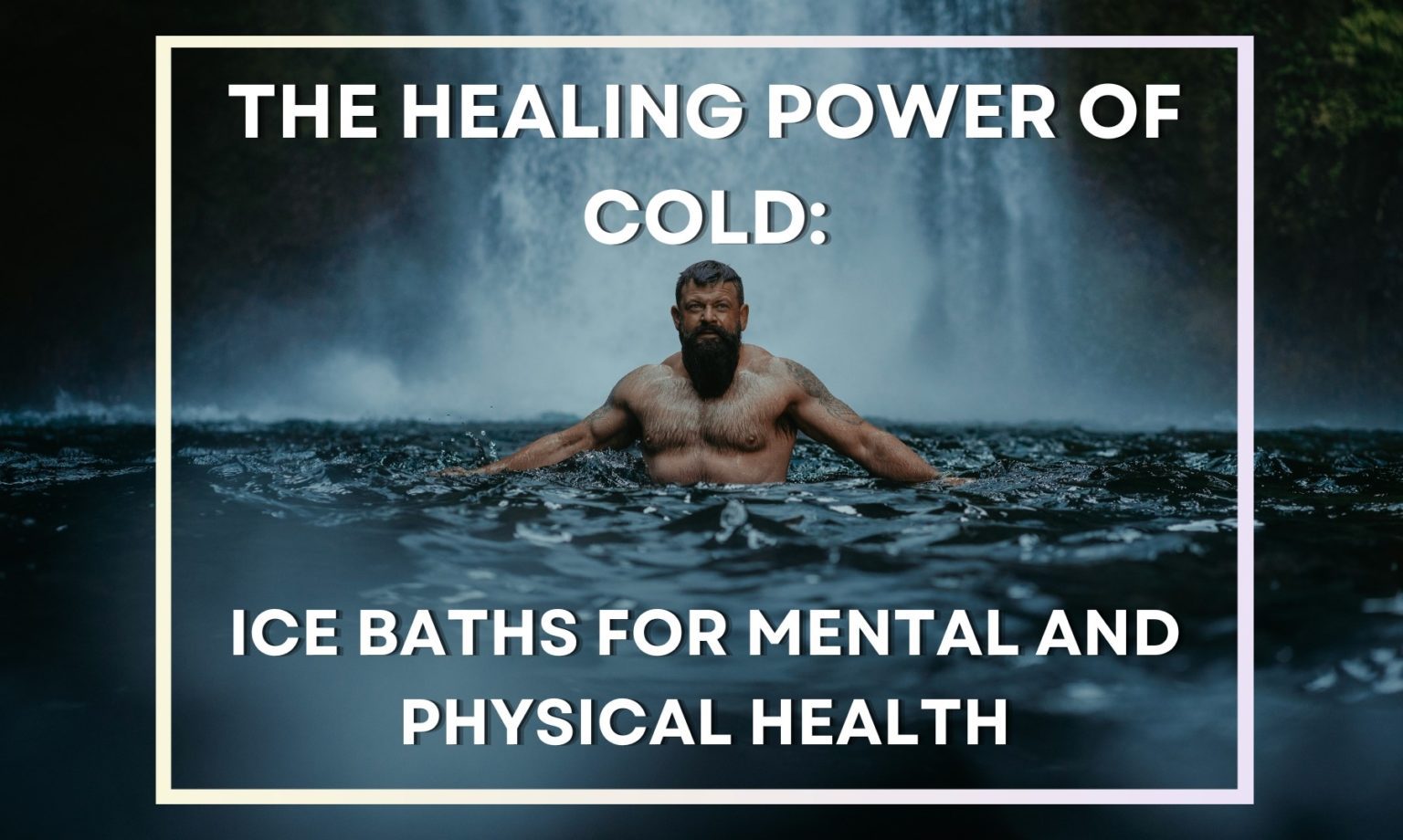 The Healing Power of Cold: Ice Baths for Mental and Physical Health